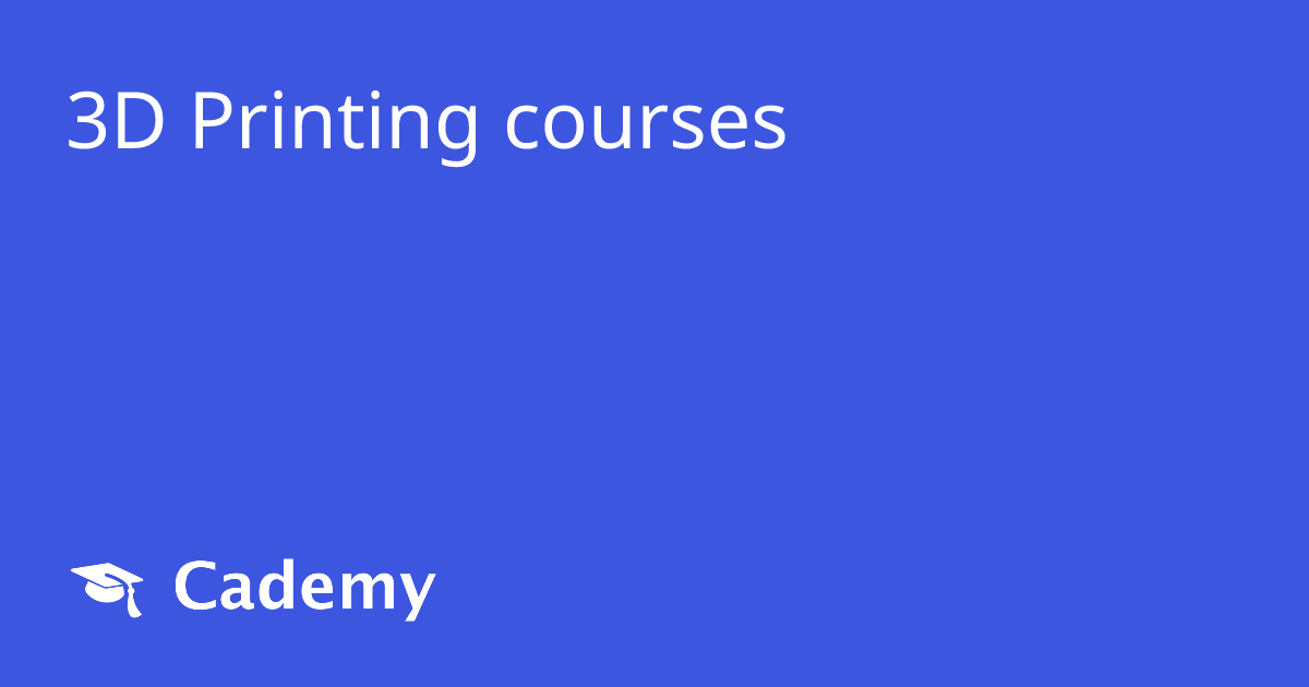 3D Printing courses - Cademy
