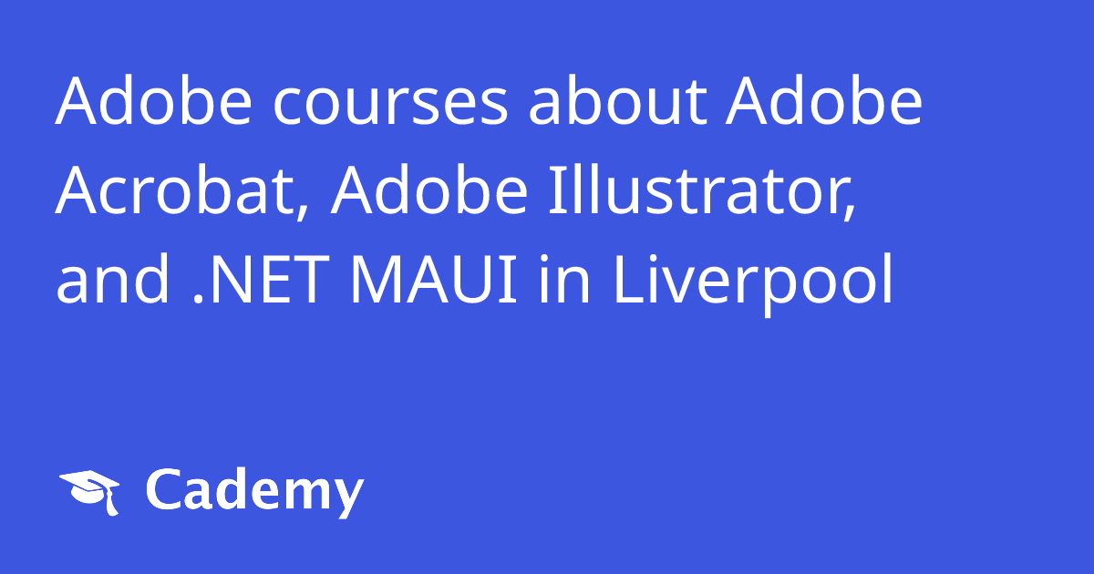 Adobe courses about Adobe Acrobat, Adobe Illustrator, and .NET MAUI in Liverpool - Cademy