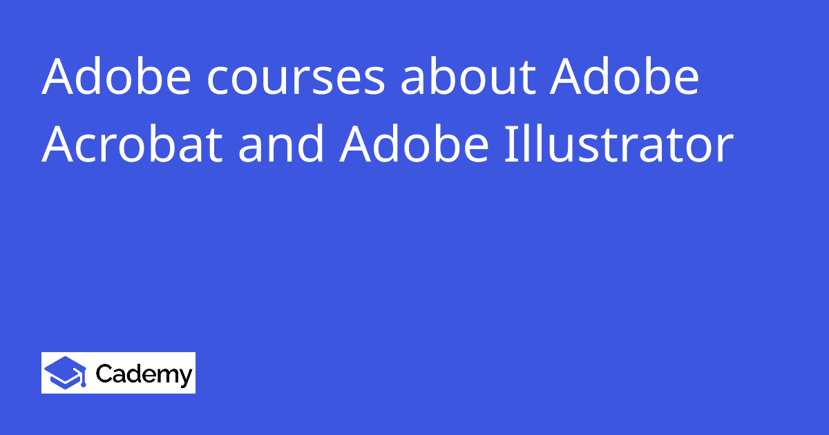 Adobe courses about Adobe Acrobat and Adobe Illustrator - Cademy