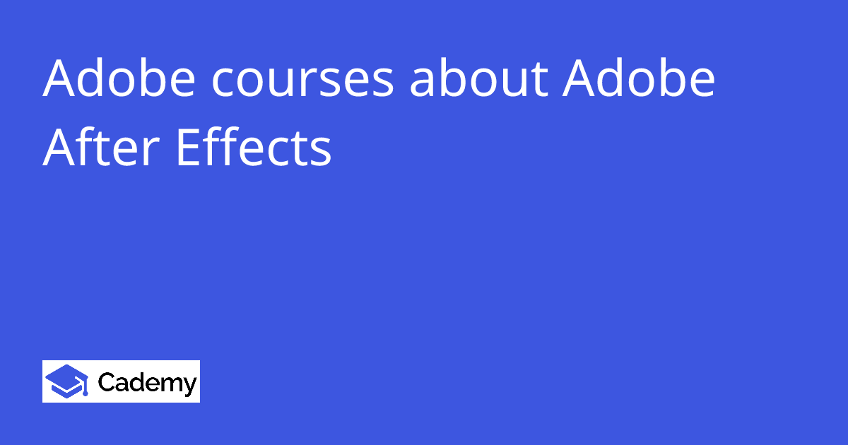 Adobe courses about Adobe After Effects - Cademy