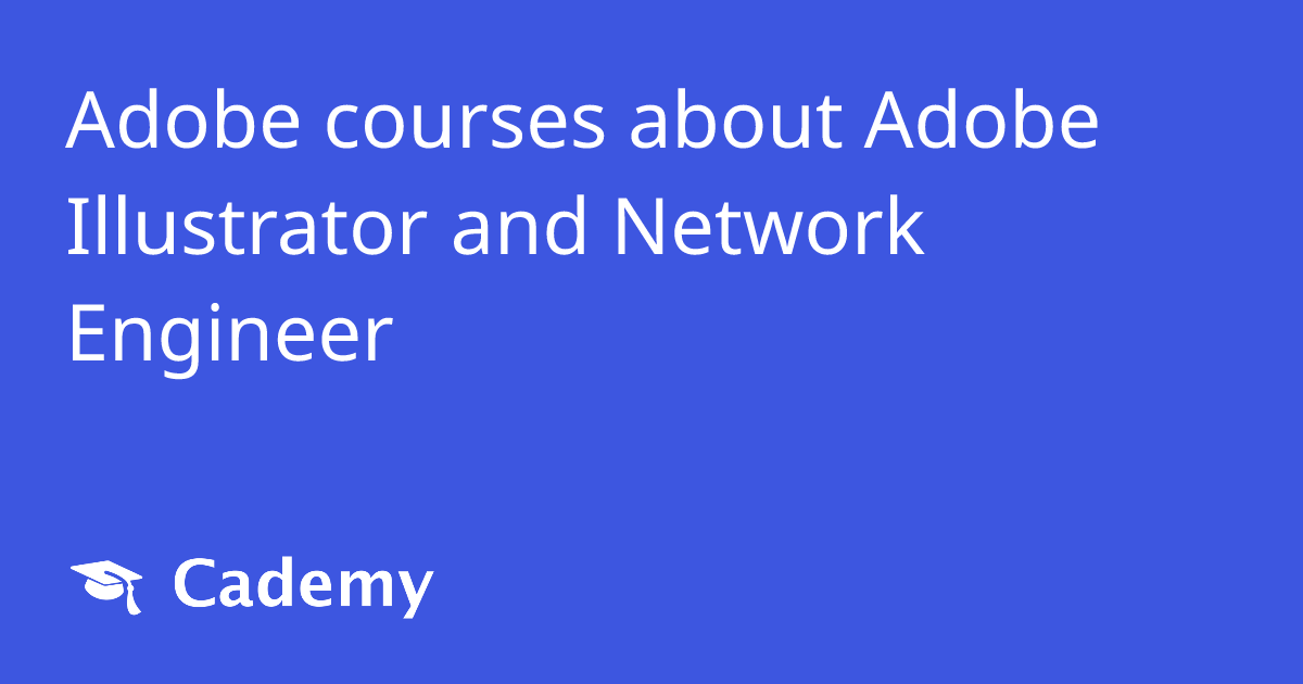 Adobe courses about Adobe Illustrator and Network Engineer - Cademy