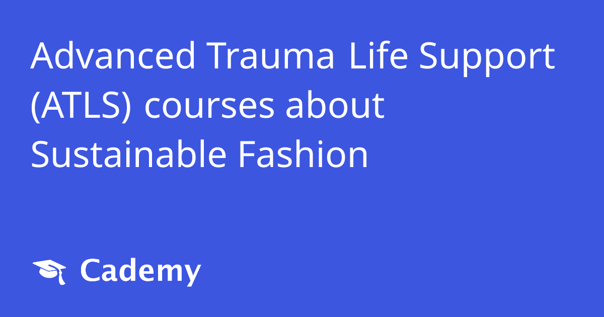 Advanced Trauma Life Support (ATLS) courses about Sustainable Fashion ...