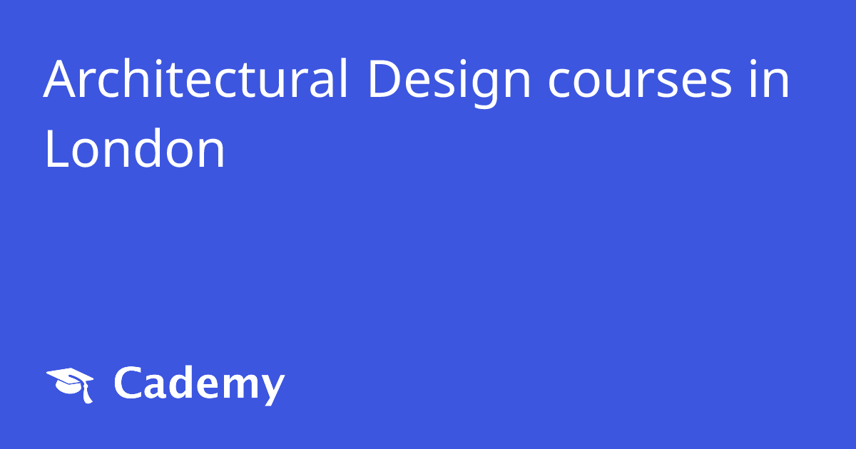 Architectural Design courses in London - Cademy