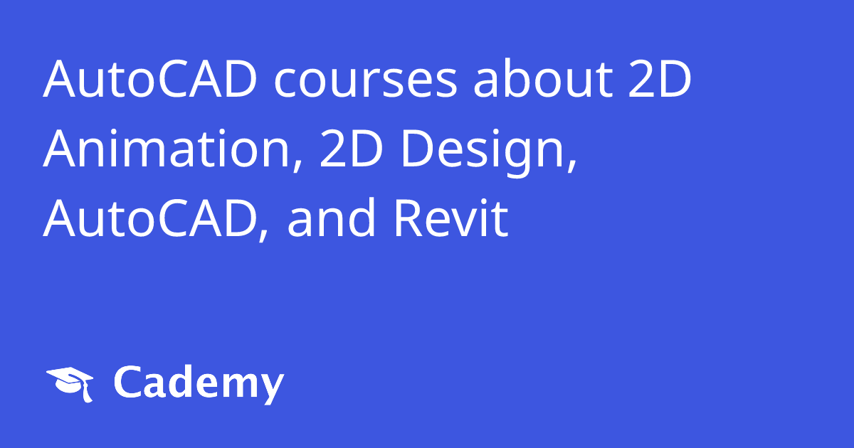 AutoCAD courses about 2D Animation, 2D Design, AutoCAD, and Revit - Cademy