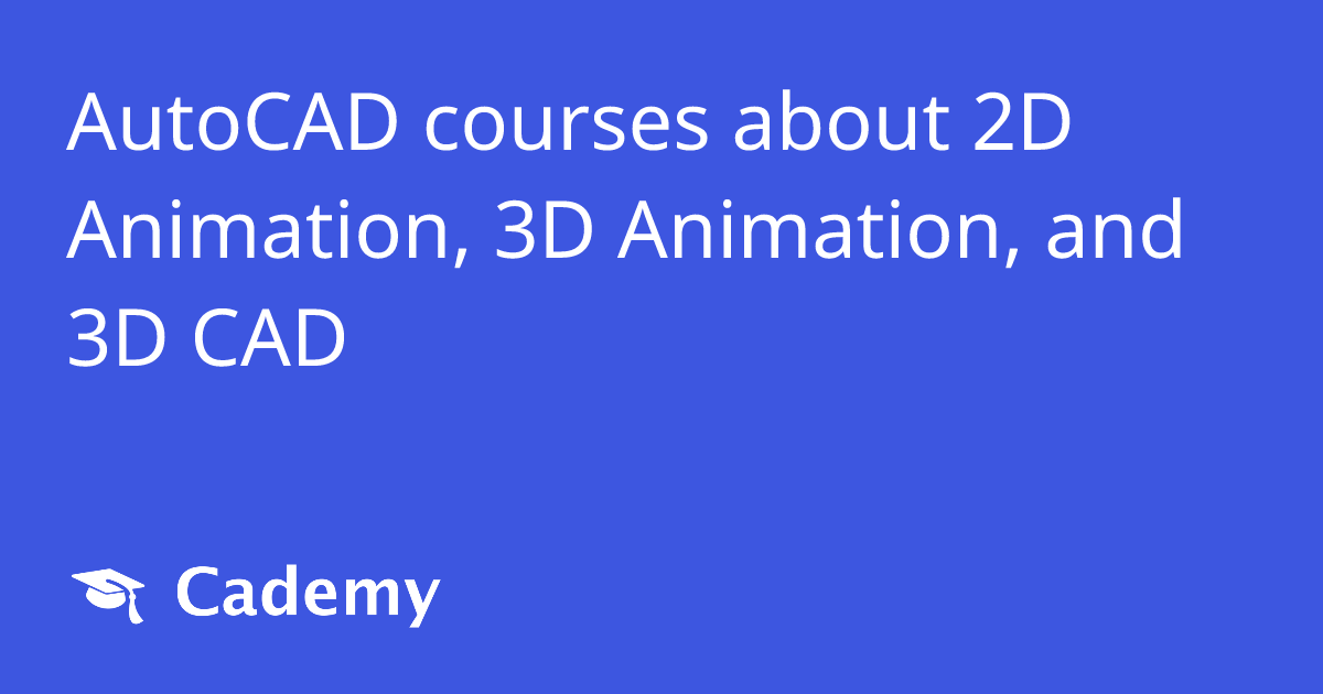 AutoCAD courses about 2D Animation, 3D Animation, and 3D CAD - Cademy