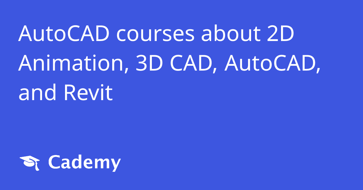 AutoCAD courses about 2D Animation, 3D CAD, AutoCAD, and Revit - Cademy