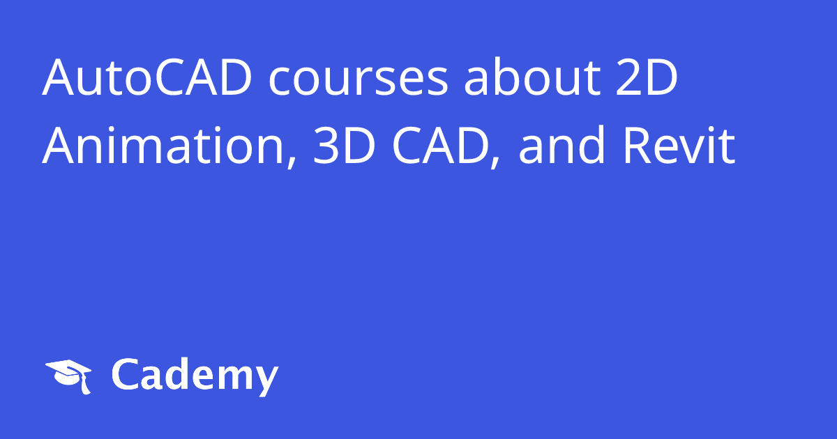 AutoCAD courses about 2D Animation, 3D CAD, and Revit - Cademy
