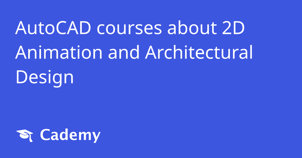 AutoCAD courses about 2D Animation and Architectural Design - Cademy