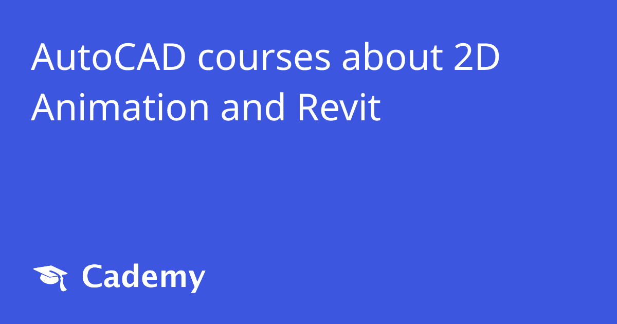 AutoCAD courses about 2D Animation and Revit - Cademy