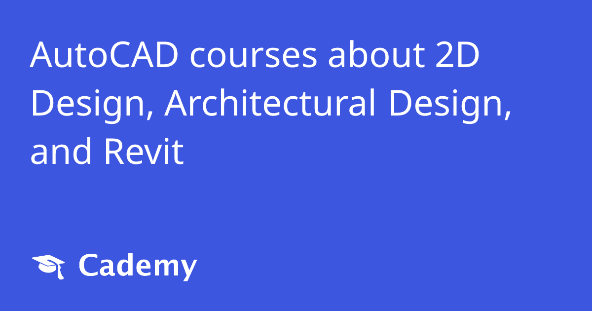 AutoCAD courses about 2D Design, Architectural Design, and Revit - Cademy