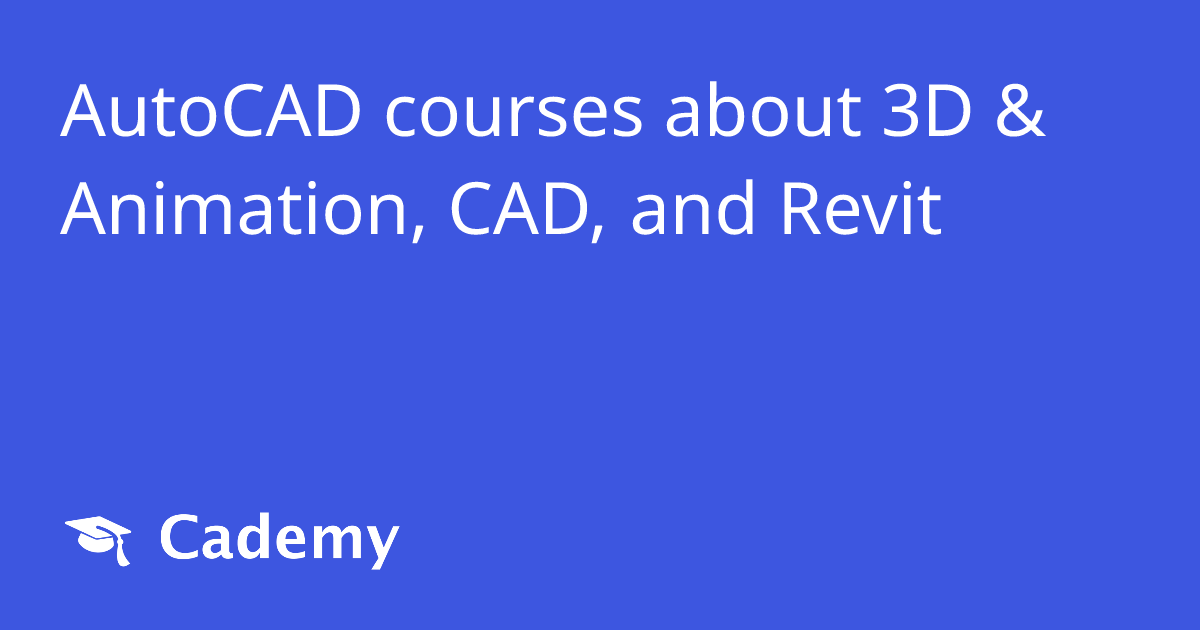 AutoCAD courses about 3D & Animation, CAD, and Revit - Cademy