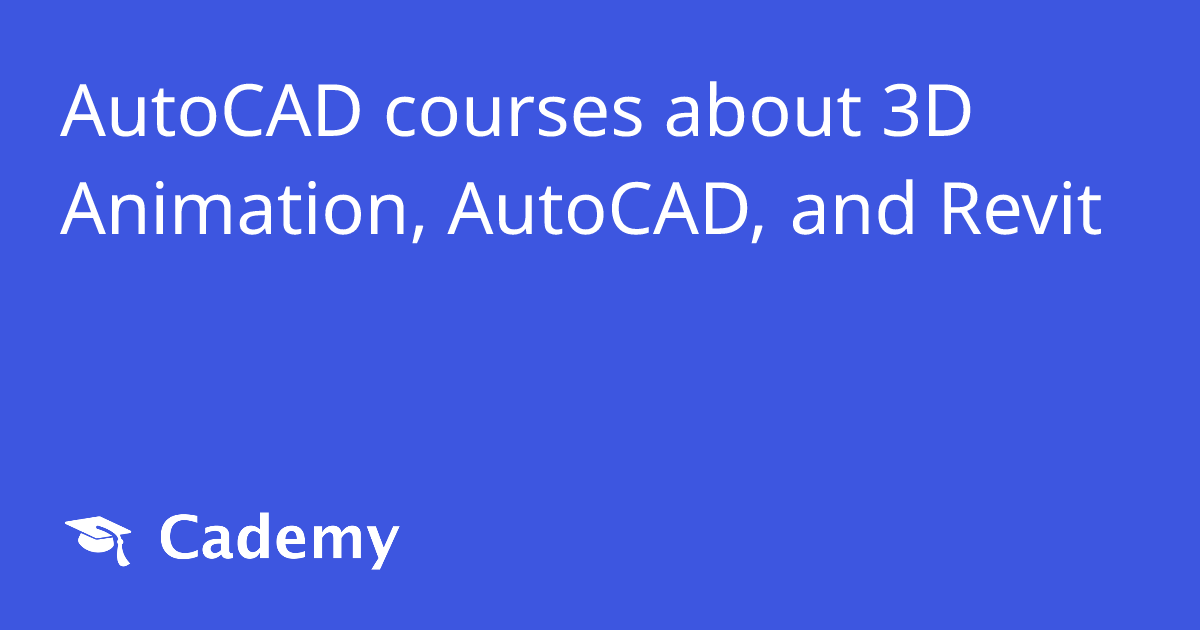 AutoCAD courses about 3D Animation, AutoCAD, and Revit - Cademy