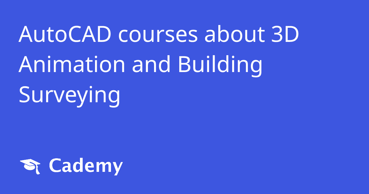 AutoCAD courses about 3D Animation and Building Surveying - Cademy