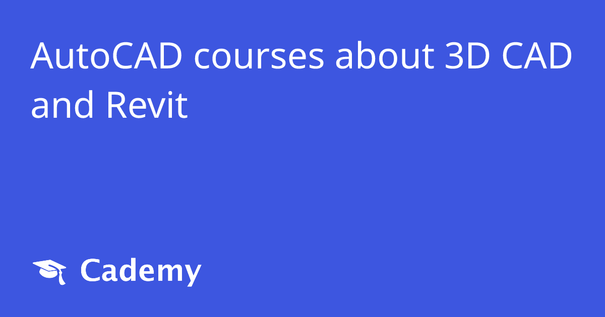 AutoCAD courses about 3D CAD and Revit - Cademy