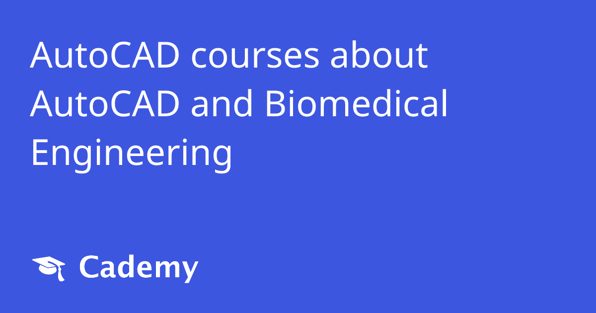 AutoCAD courses about AutoCAD and Biomedical Engineering - Cademy