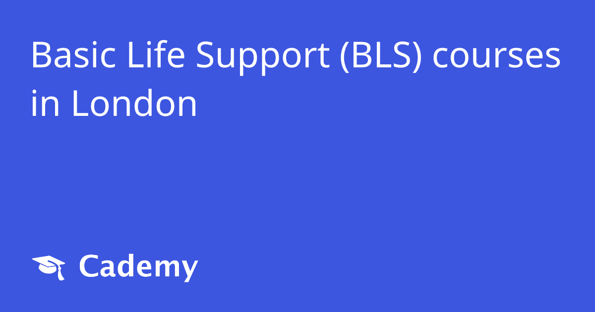 Basic Life Support (BLS) courses in London - Cademy