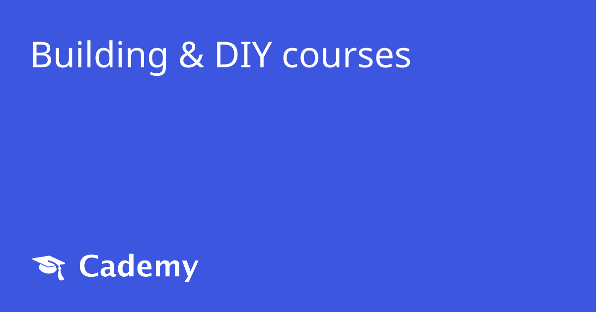Building & DIY courses - Cademy