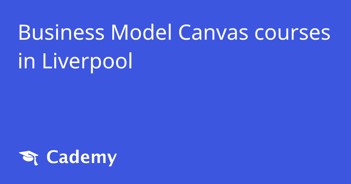 Business Model Canvas courses in Liverpool - Cademy