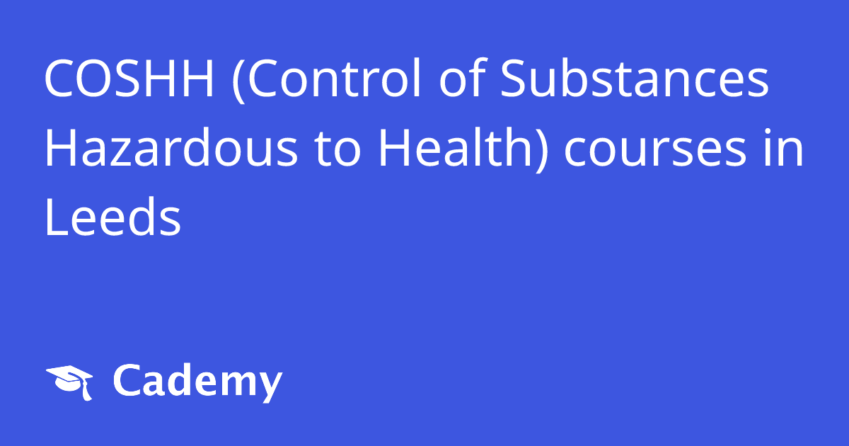 COSHH (Control of Substances Hazardous to Health) courses in Leeds - Cademy
