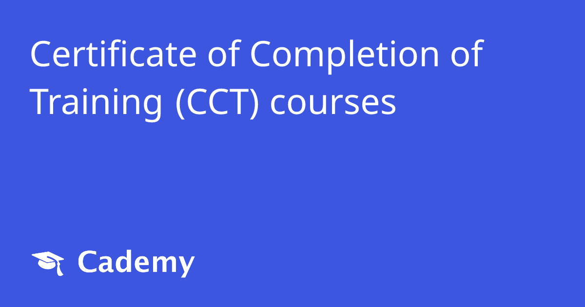 Certificate of Completion of Training (CCT) courses - Cademy
