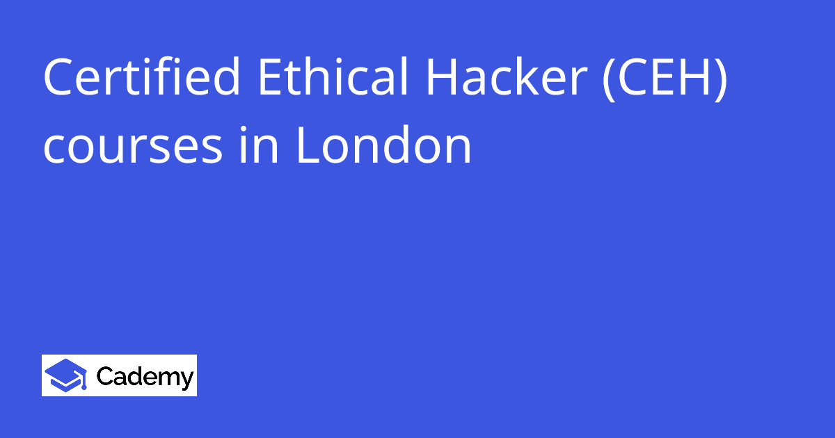 Certified Ethical Hacker (CEH) courses in London - Cademy
