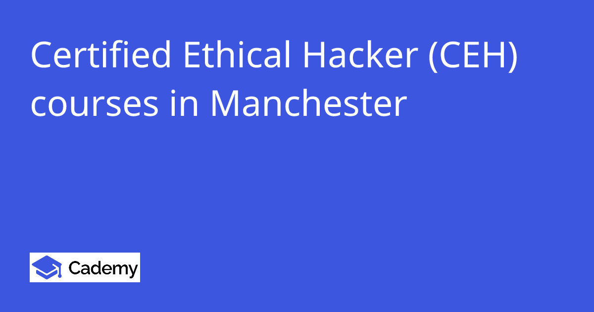 Certified Ethical Hacker (CEH) courses in Manchester - Cademy