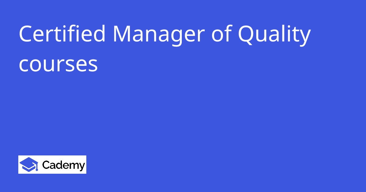 Certified Manager of Quality courses - Cademy