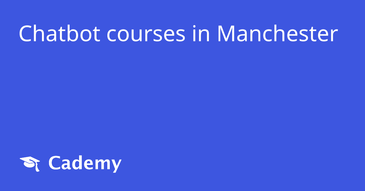Chatbot courses in Manchester - Cademy