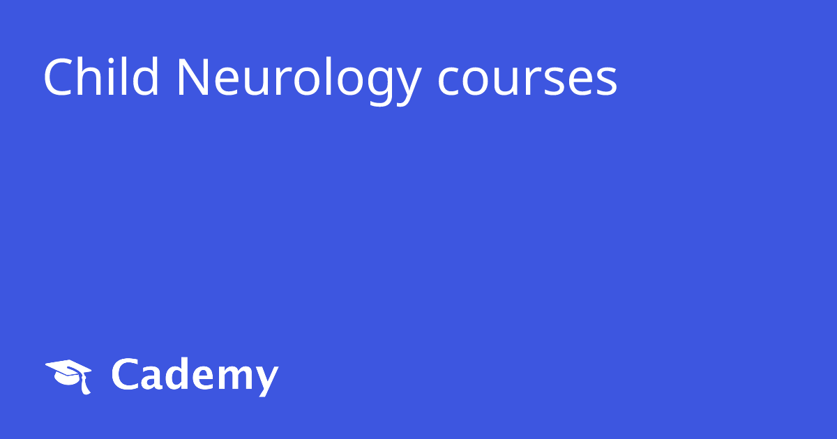 Child Neurology courses - Cademy
