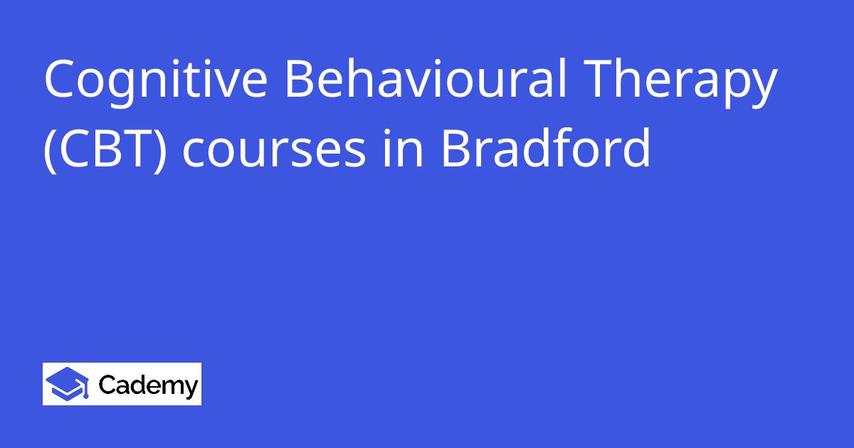 Cognitive Behavioural Therapy (CBT) courses in Bradford - Cademy