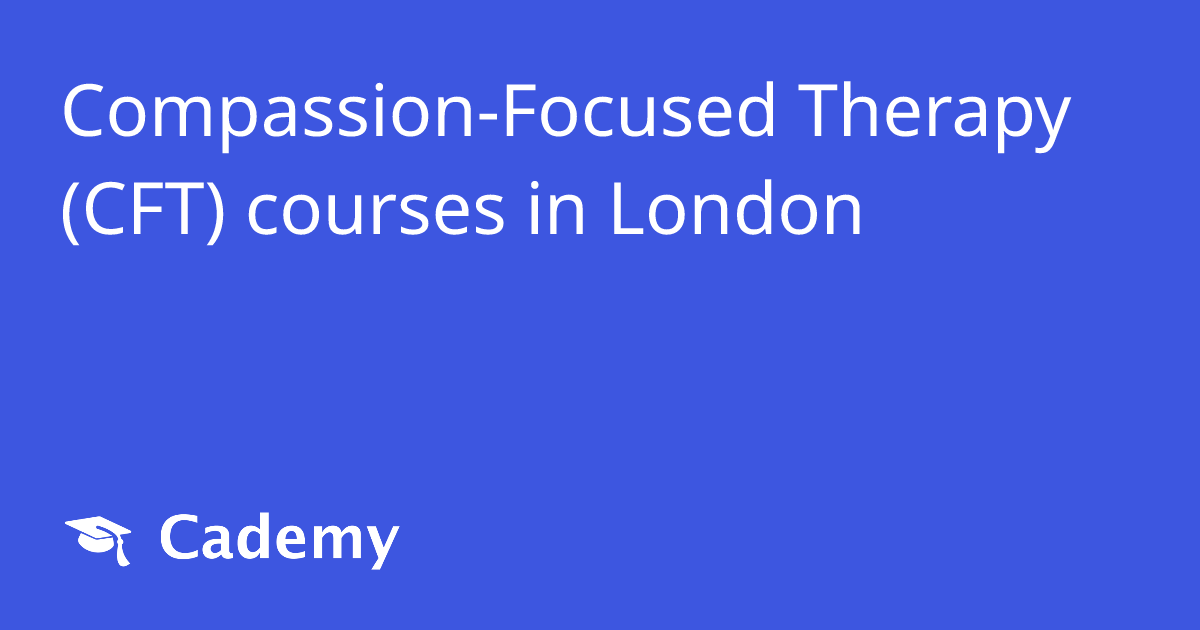 Compassion-Focused Therapy (CFT) courses in London - Cademy