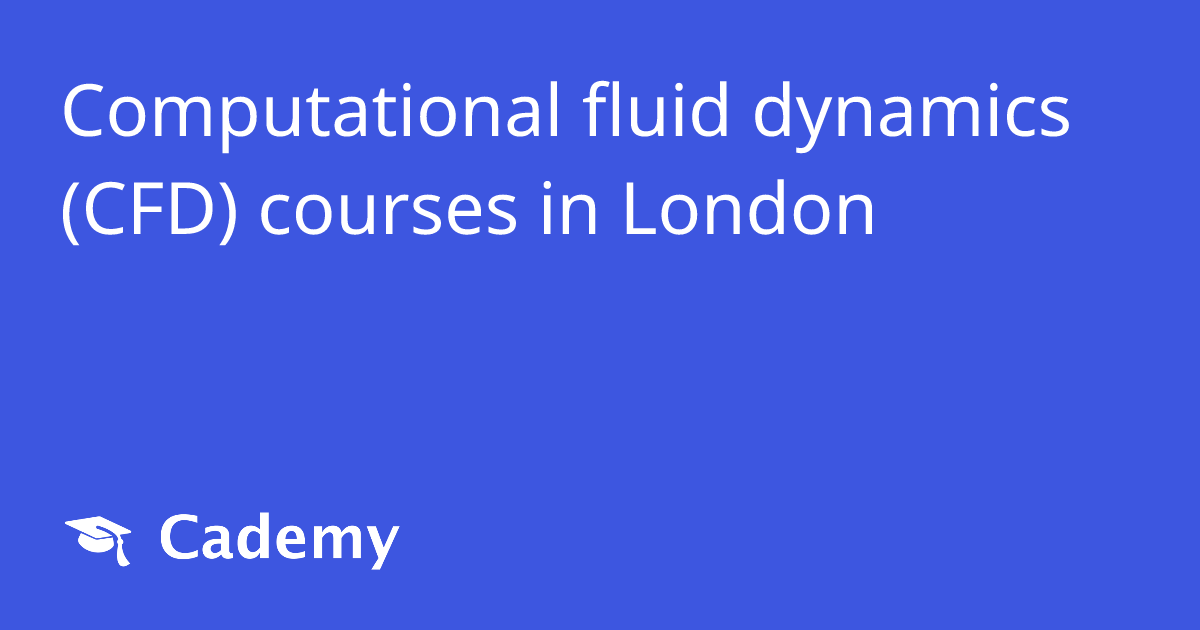 Computational fluid dynamics (CFD) courses in London - Cademy