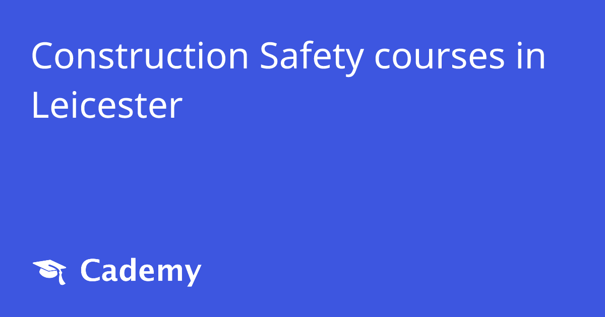 Construction Safety courses in Leicester - Cademy
