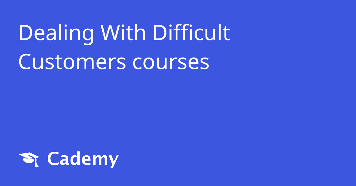 Dealing With Difficult Customers courses - Cademy
