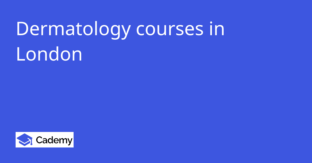Dermatology courses in London - Cademy