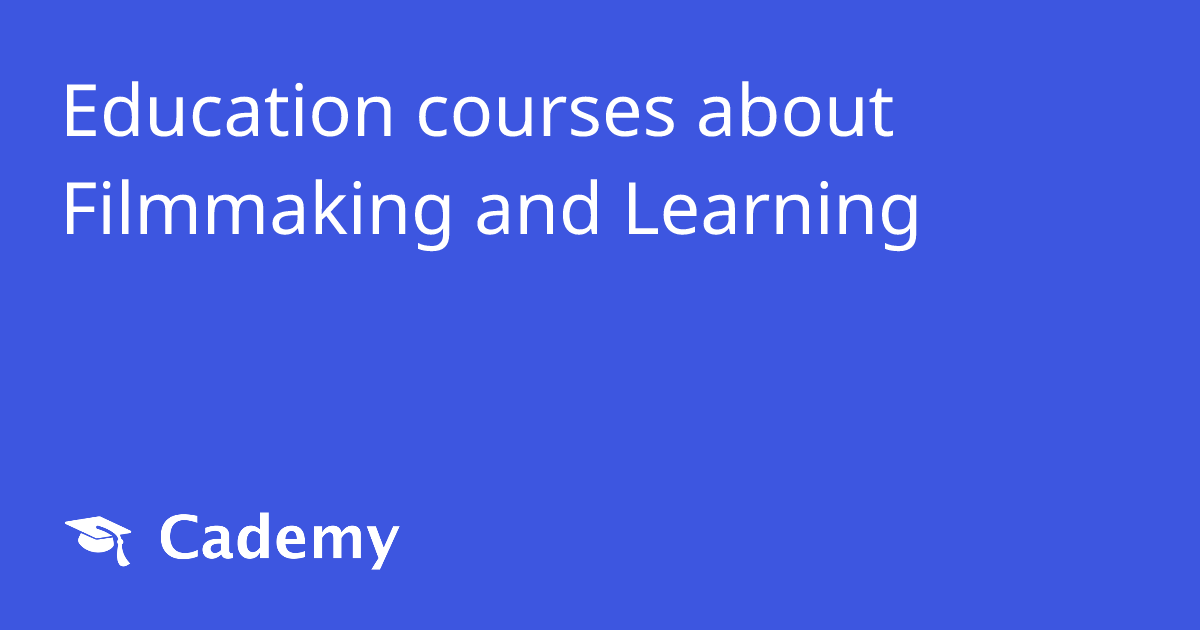 Education courses about Filmmaking and Learning - Cademy
