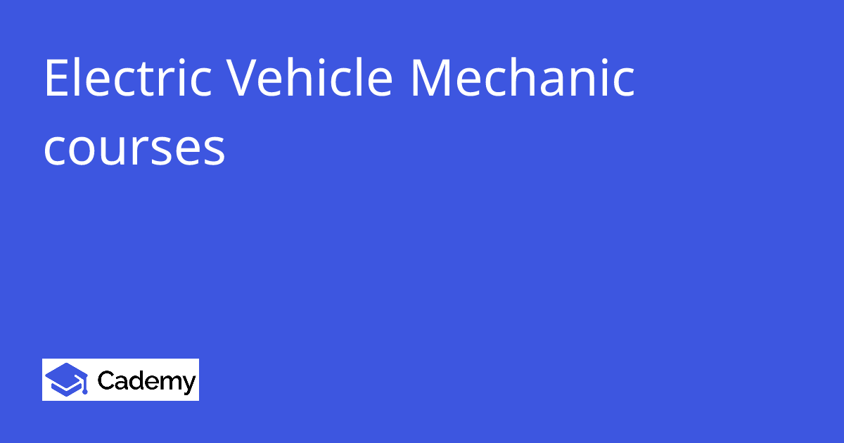 Electric Vehicle Mechanic courses - Cademy