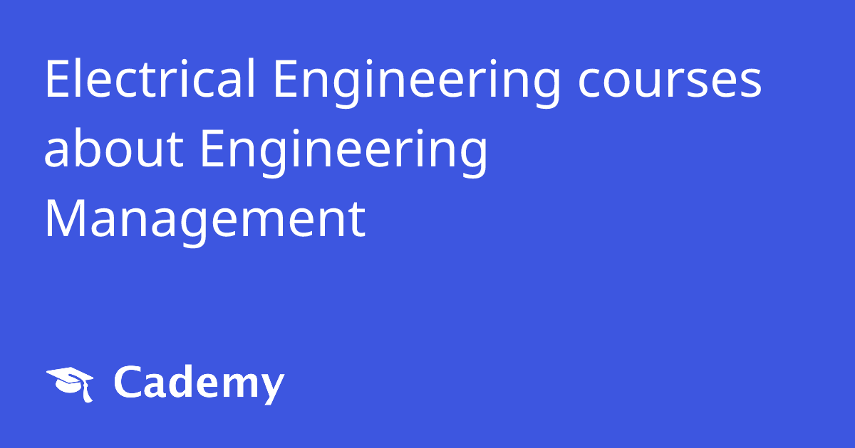 Electrical Engineering courses about Engineering Management - Cademy