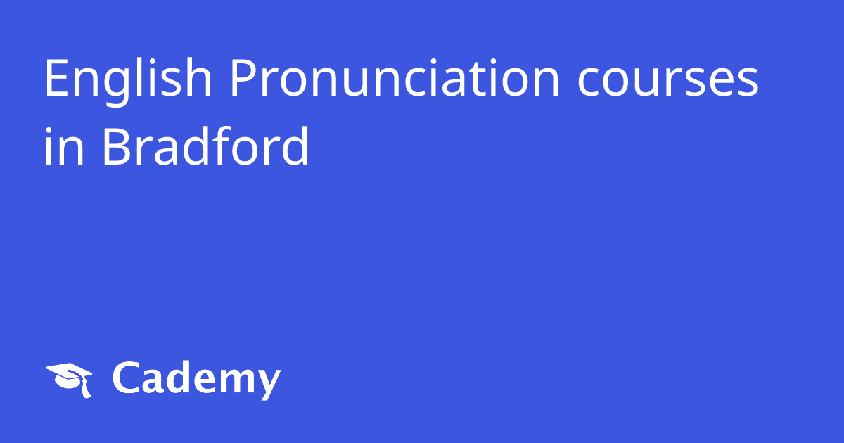 English Pronunciation courses in Bradford - Cademy