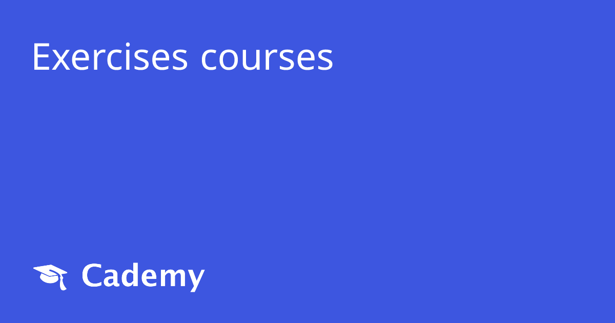 Exercises courses - Cademy