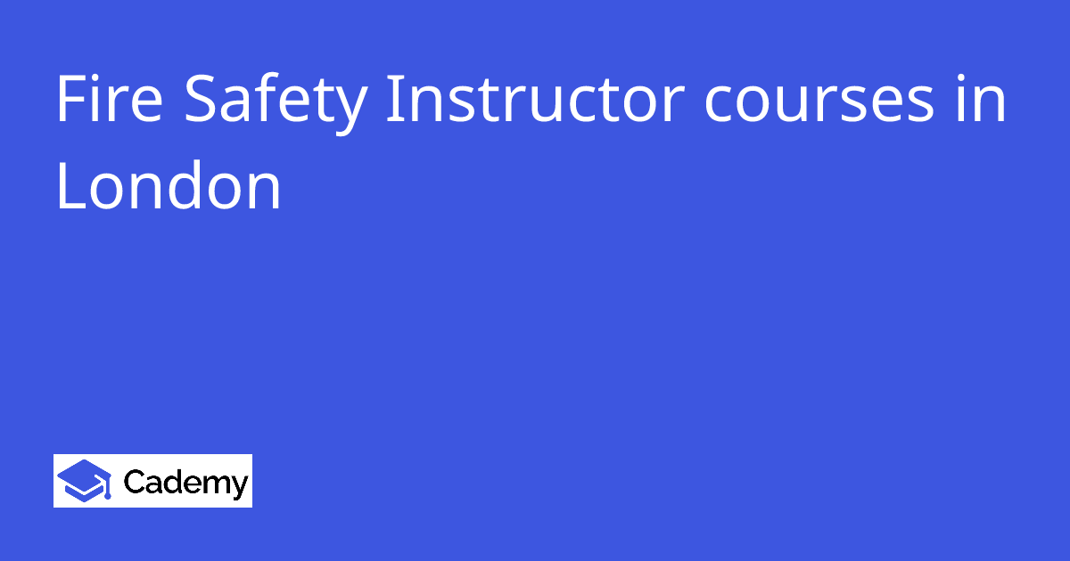 Fire Safety Instructor courses in London - Cademy