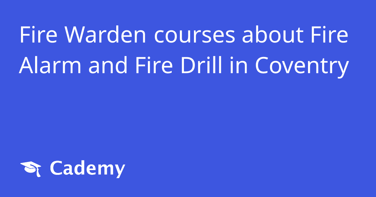 Fire Warden courses about Fire Alarm and Fire Drill in Coventry - Cademy