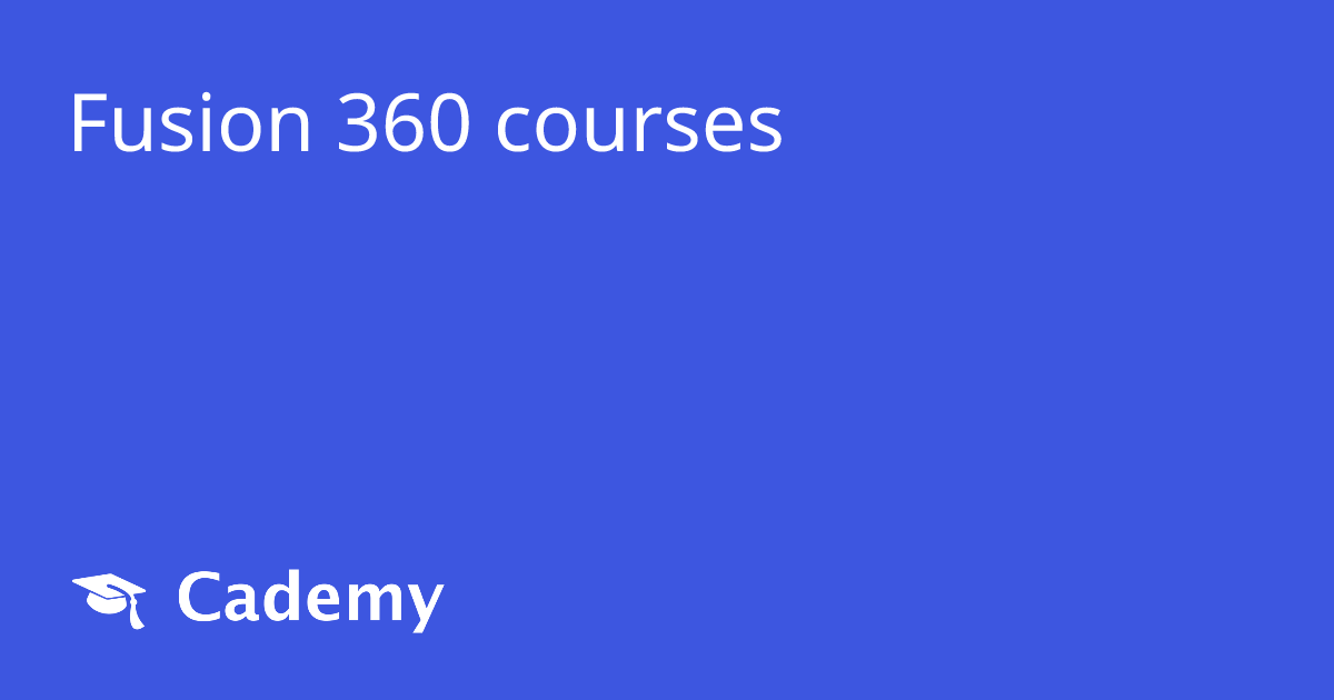 Fusion 360 courses - Cademy