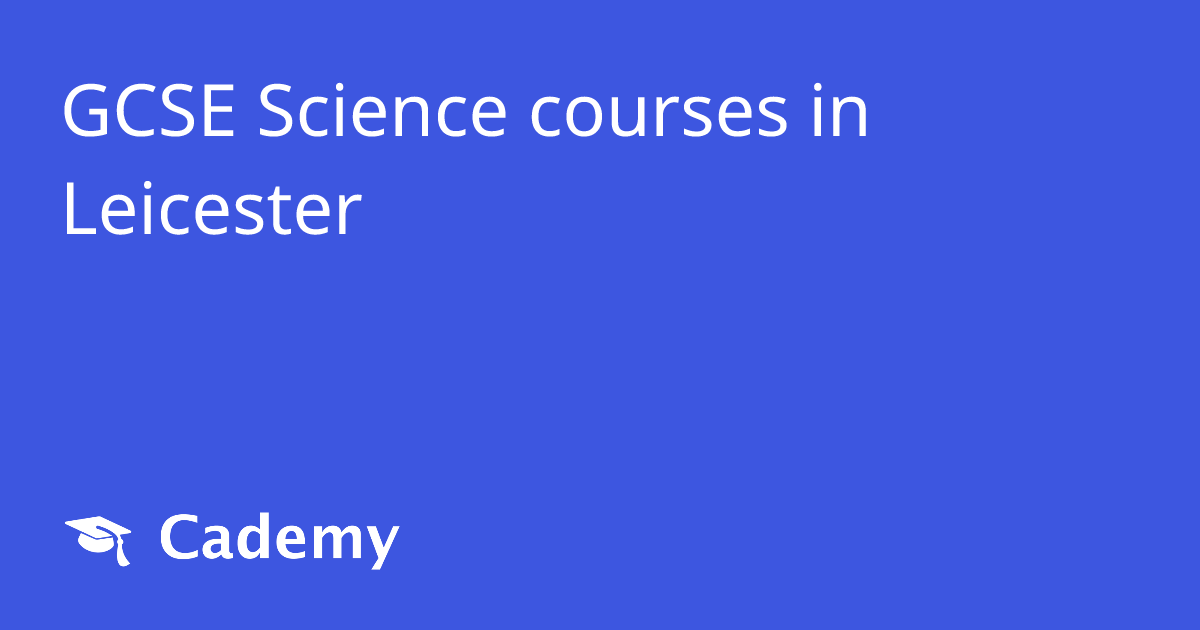 GCSE Science courses in Leicester - Cademy