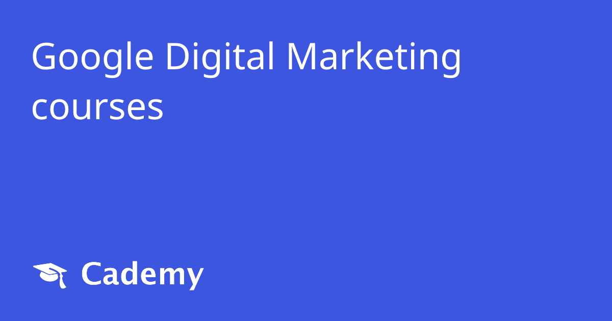 Google Digital Marketing courses - Cademy