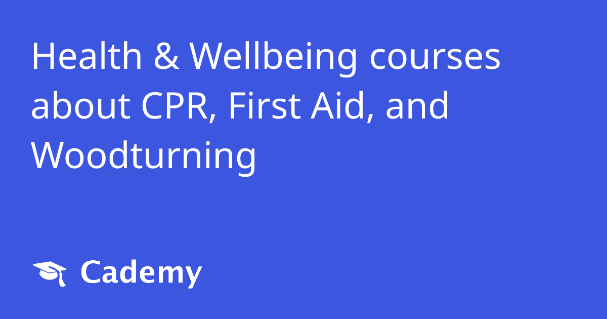 Health & Wellbeing courses about CPR, First Aid, and Woodturning - Cademy