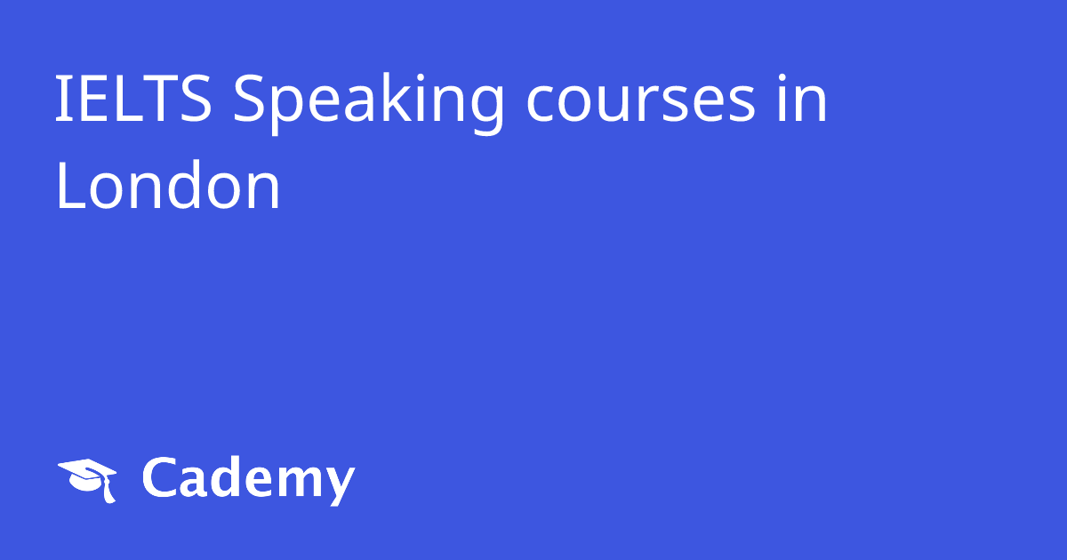 IELTS Speaking courses in London - Cademy