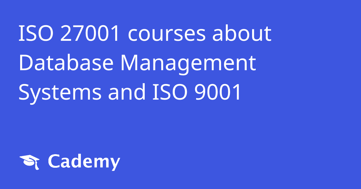 ISO 27001 courses about Database Management Systems and ISO 9001 - Cademy
