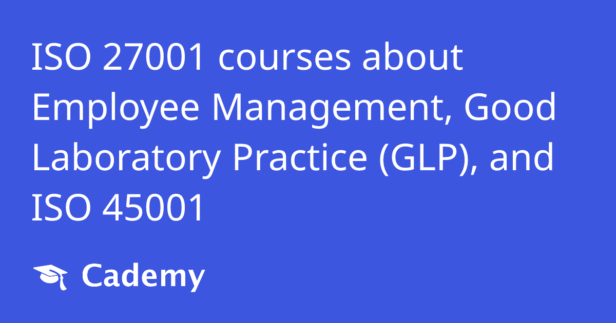 ISO 27001 courses about Employee Management, Good Laboratory Practice (GLP), and ISO 45001 - Cademy