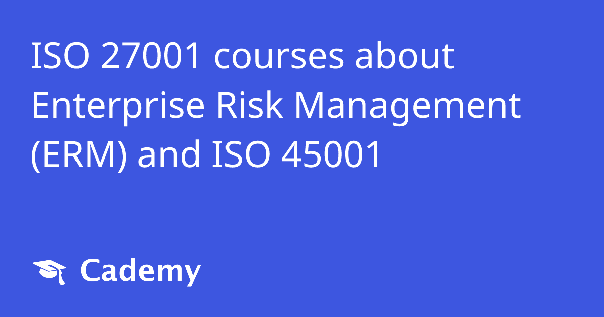 ISO 27001 courses about Enterprise Risk Management (ERM) and ISO 45001 ...